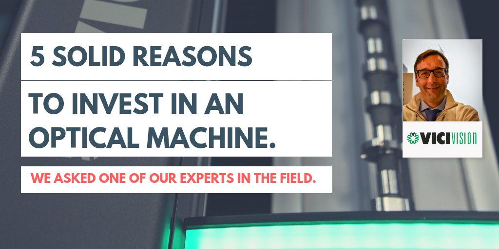5 solid reasons to invest in a VICIVISION optical machine.